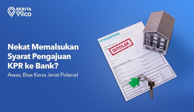 Nekat Memalsukan Syarat Pengajuan KPR pada Bank? Ini Risikonya!